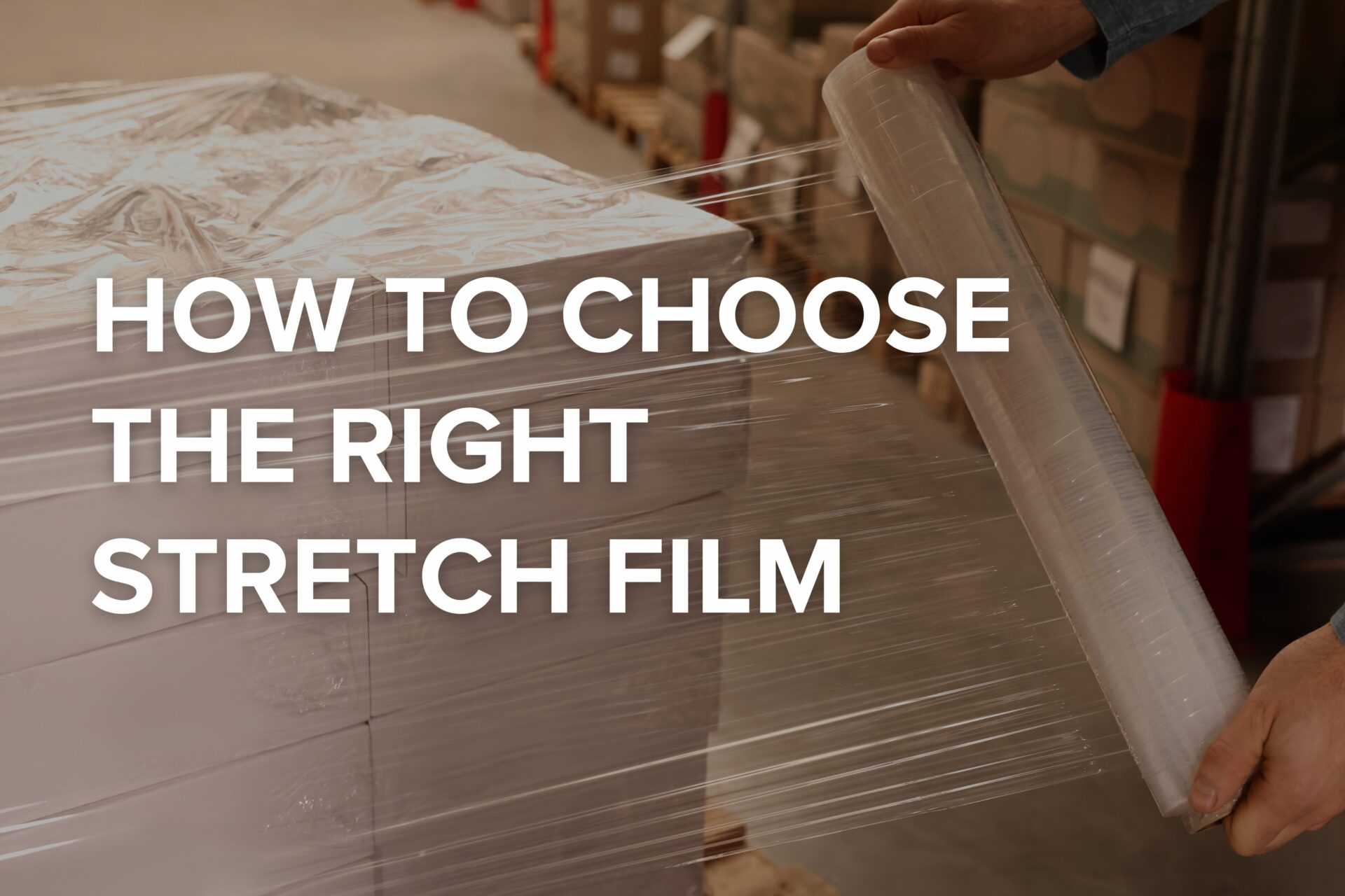 How to choose the right stretch film: A complete guide for businesses ...